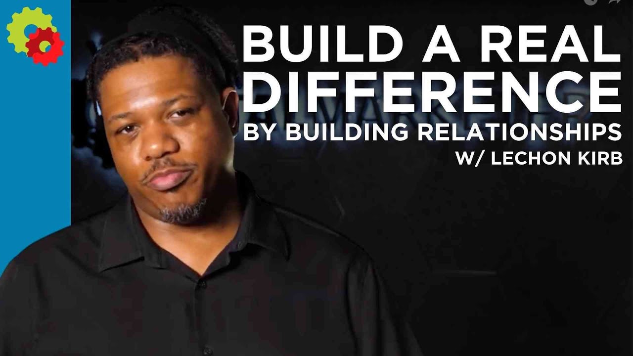 Build a Real Difference By Building Relationships with Lechon Kirb
